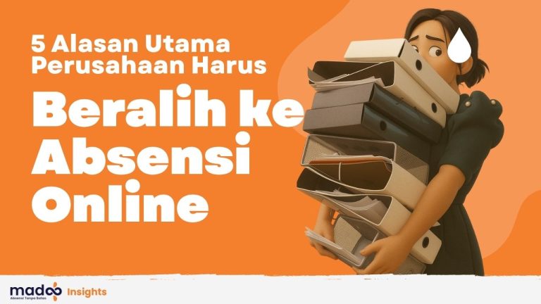 5 Alasan Utama Perusahaan Harus Beralih ke Absensi Online Karyawan - madoo